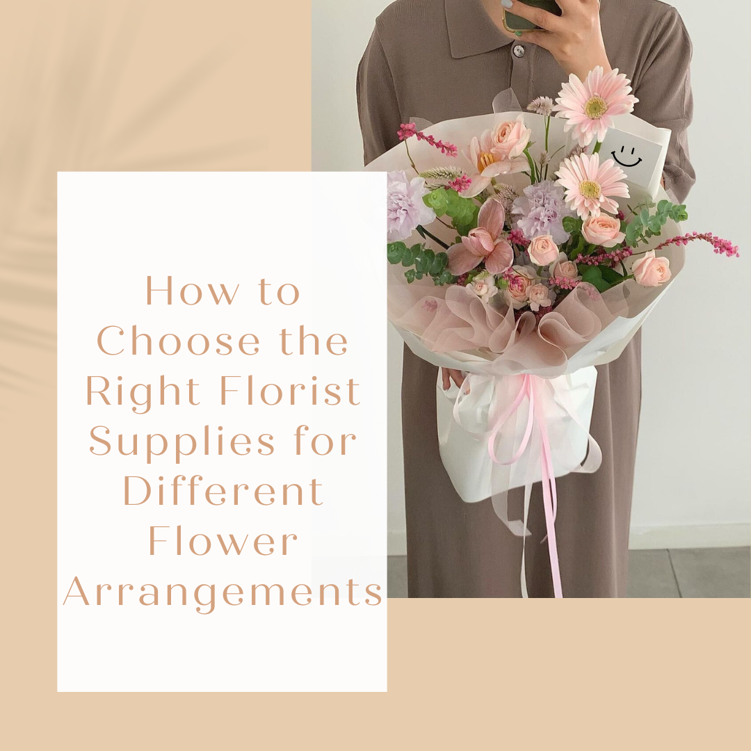 How to Choose the Right Florist Supplies for Different Flower Arrangem ...