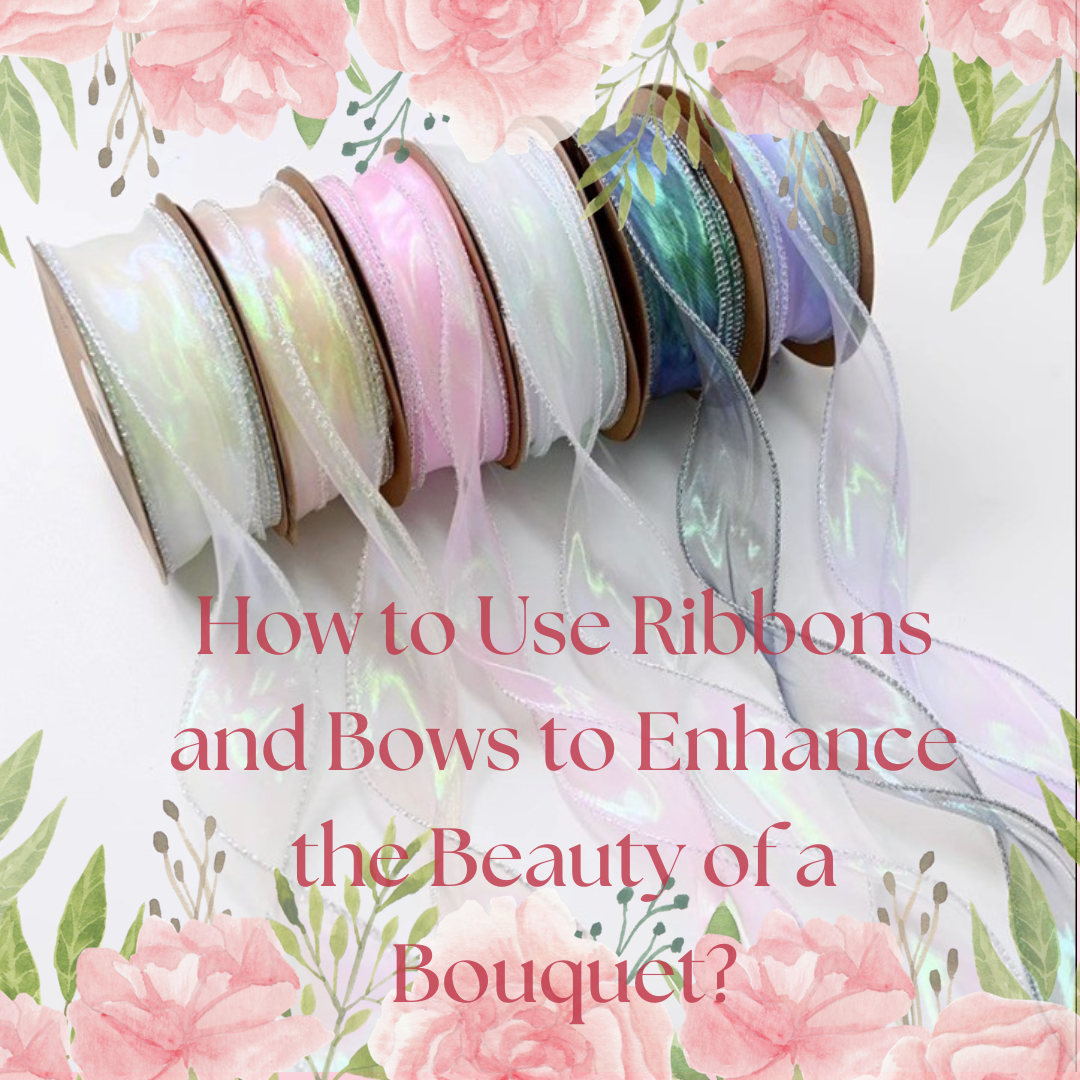 How to Use Ribbons and Bows to Enhance the Beauty of a Bouquet? – BBJ WRAPS