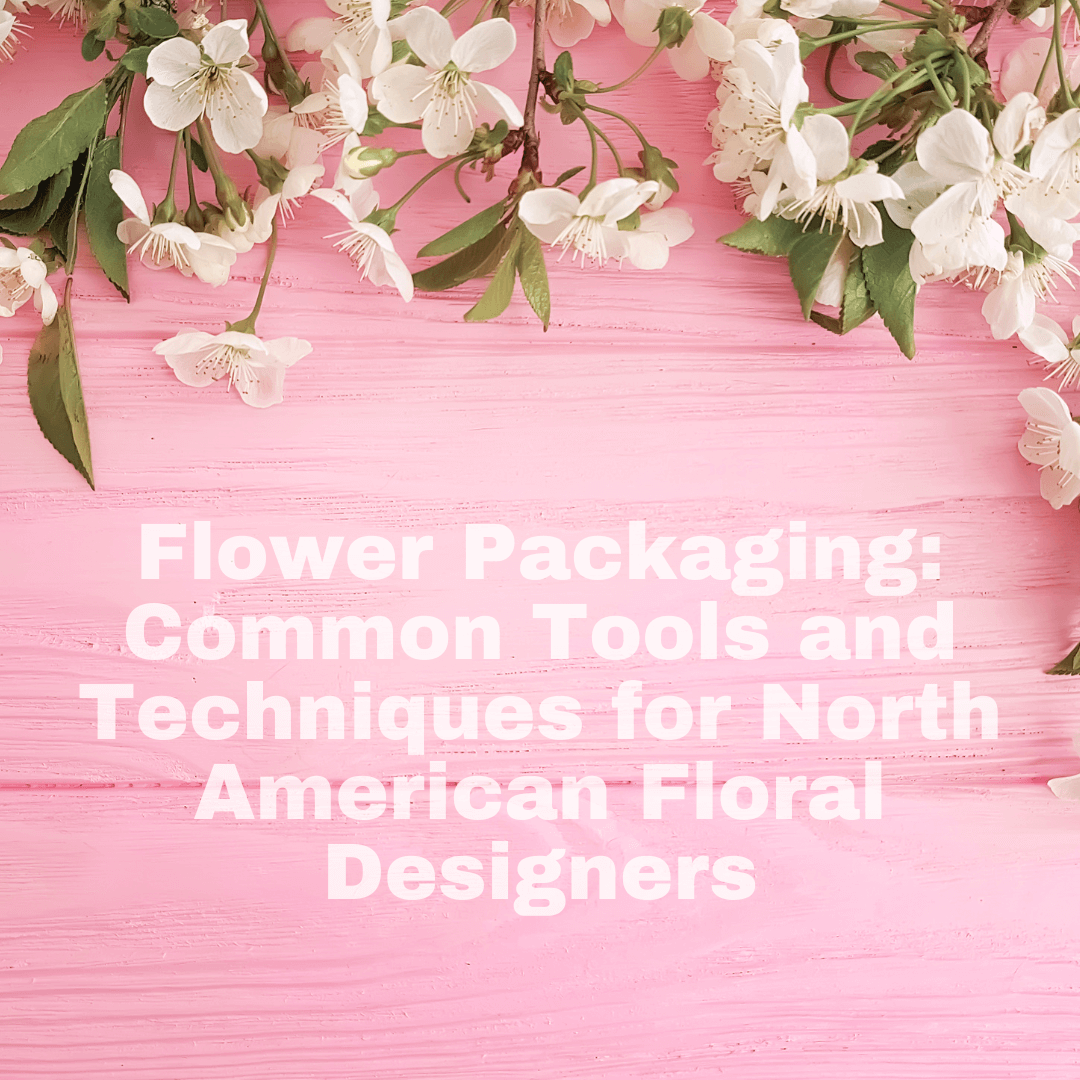 Flower Packaging: Common Tools and Techniques for North American Flora ...